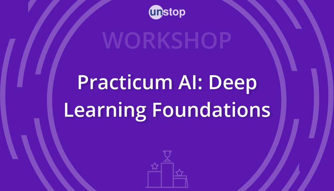 Practicum AI: Deep Learning Foundations! // Unstop (formerly Dare2Compete)