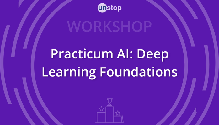 Practicum AI: Deep Learning Foundations! // Unstop (formerly Dare2Compete)