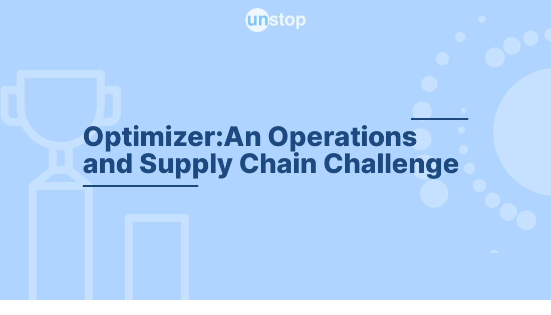 OPTIMIZER-An Operations and Supply Chain Challenge by OPERA by Shailesh J. Mehta School of ...