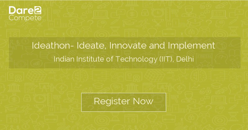 Ideathon- Ideate, Innovate and Implement by Indian Institute of Technology (IIT), Delhi ...